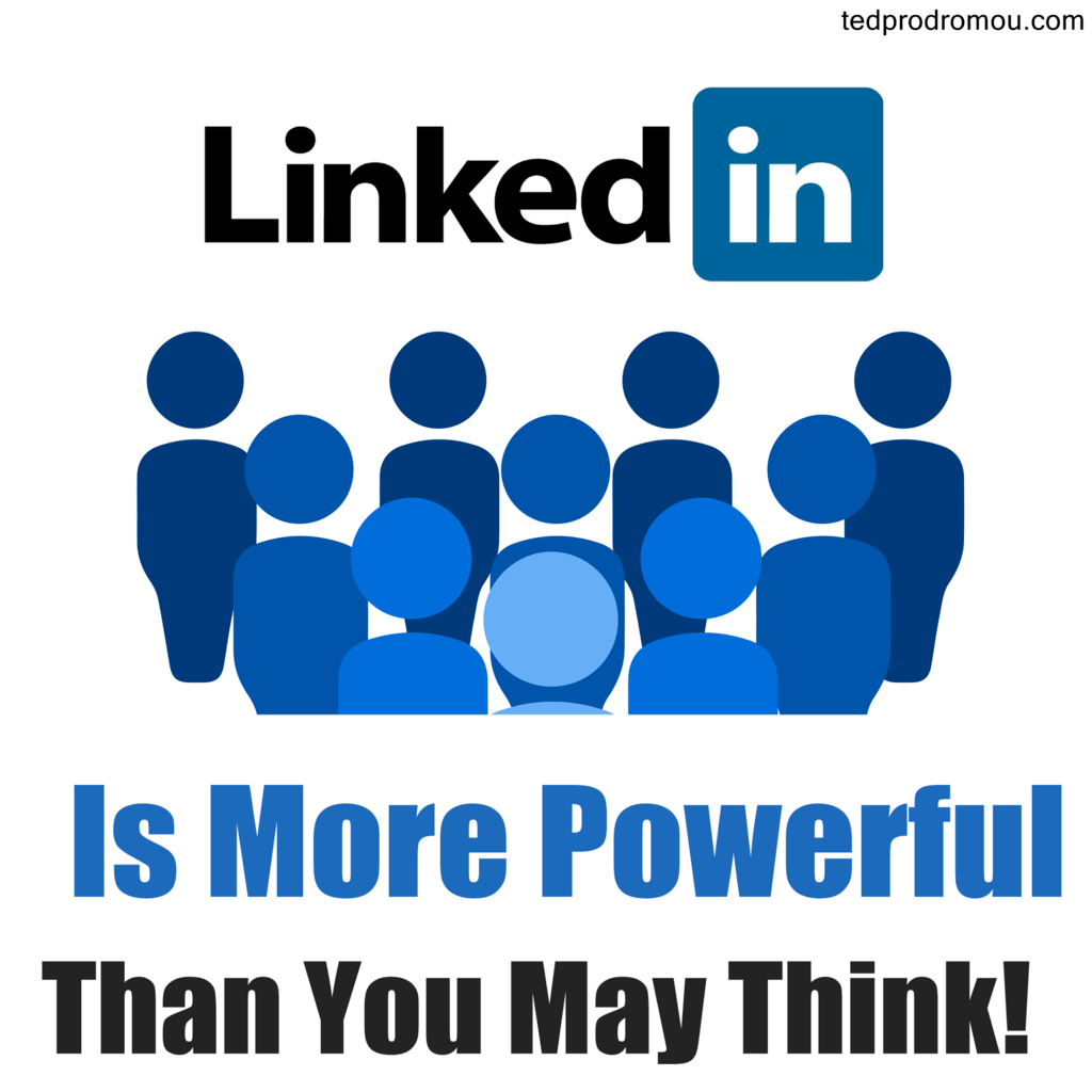 LinkedIn Is More Powerful Than You May Think! | Ted Prodromou